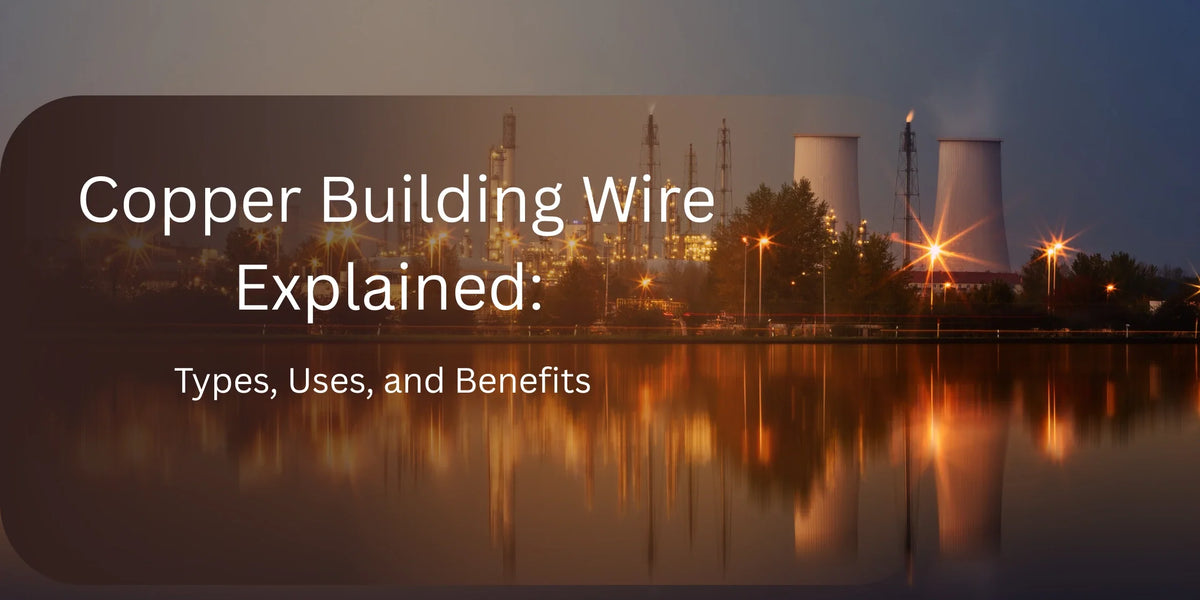 Copper Building Wire Explained: Types, Uses, and Benefits